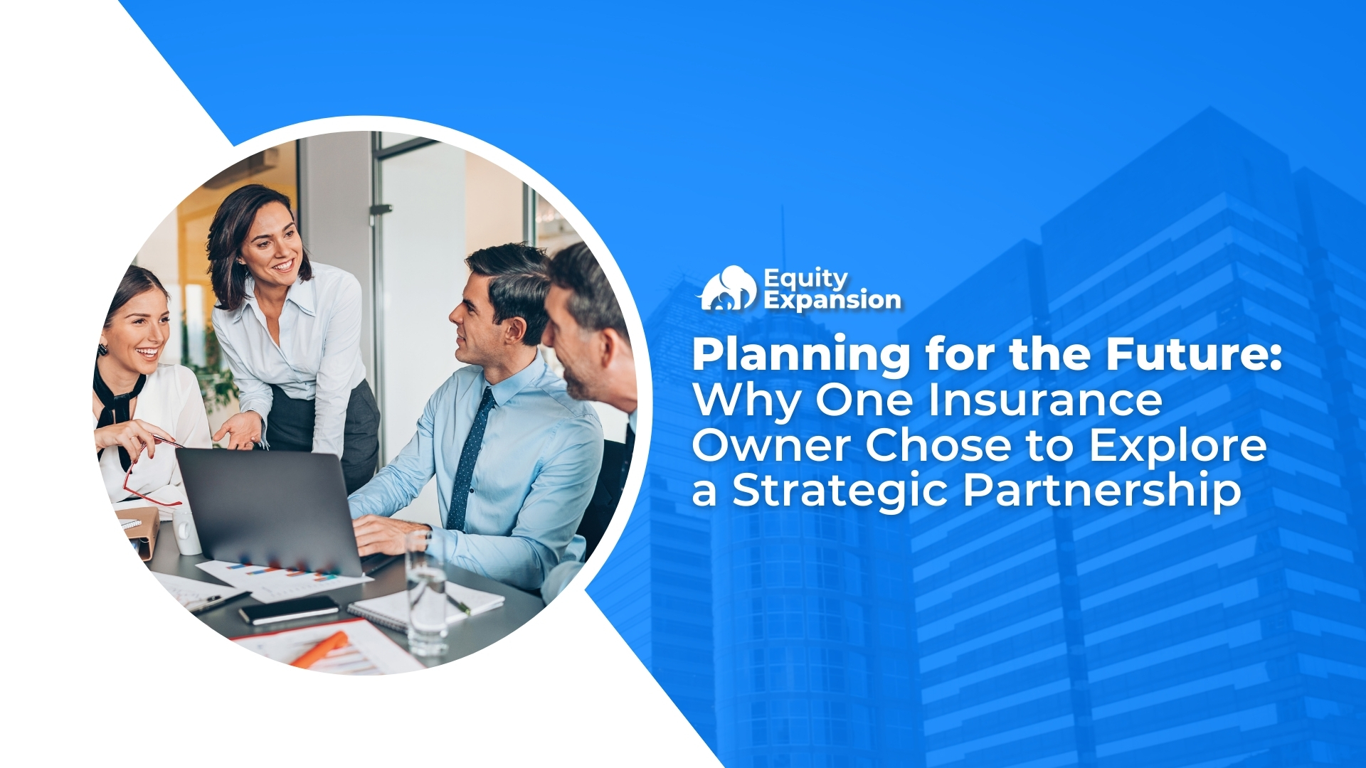 Planning for the Future: Why One Insurance Owner Chose to Explore a Strategic Partnership
